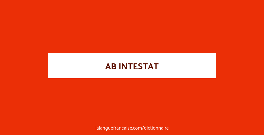 Définition de ab intestat | Dictionnaire français
