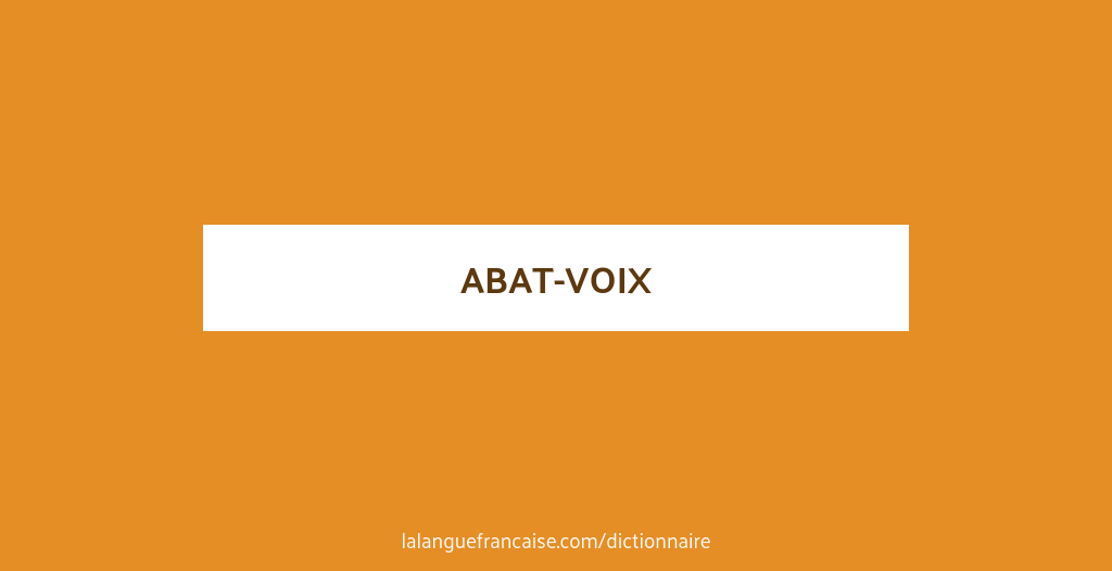 Définition de abat-voix | Dictionnaire français