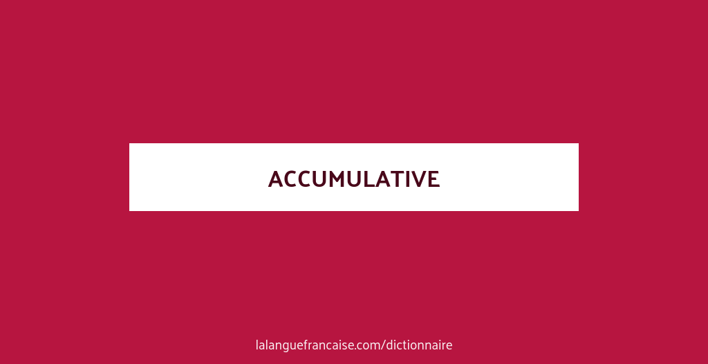 Définition de accumulative | Dictionnaire français