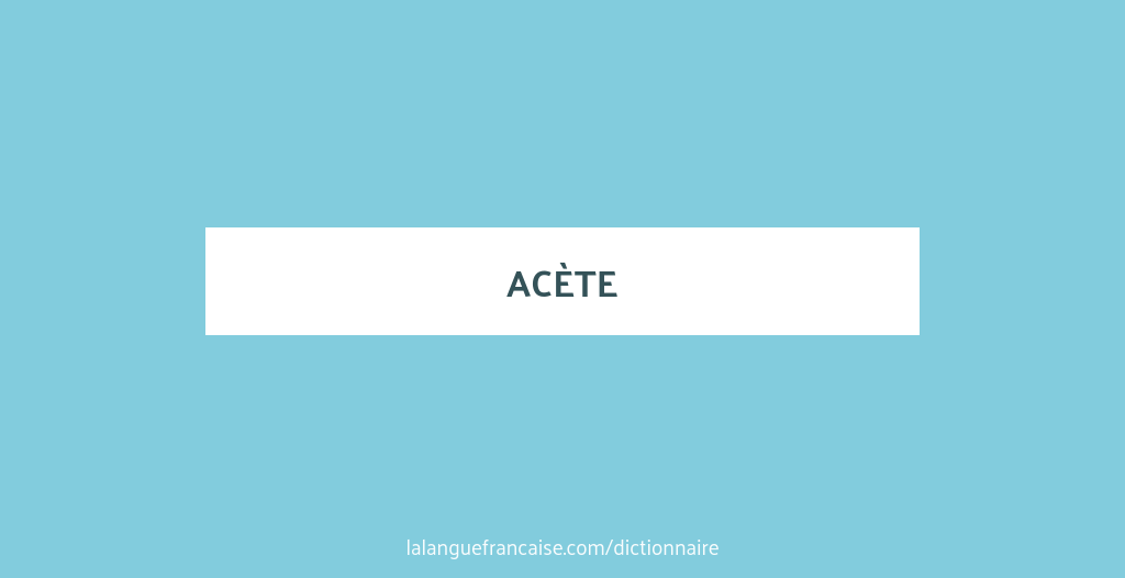 Définition de acète | Dictionnaire français