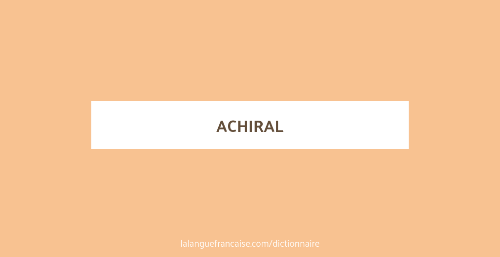 Définition de achiral | Dictionnaire français