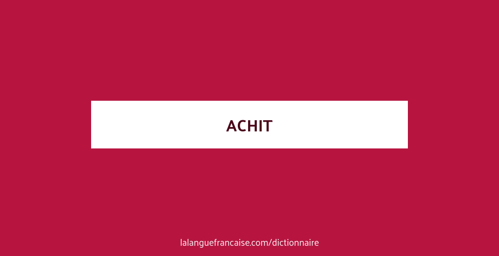 Définition de achit | Dictionnaire français