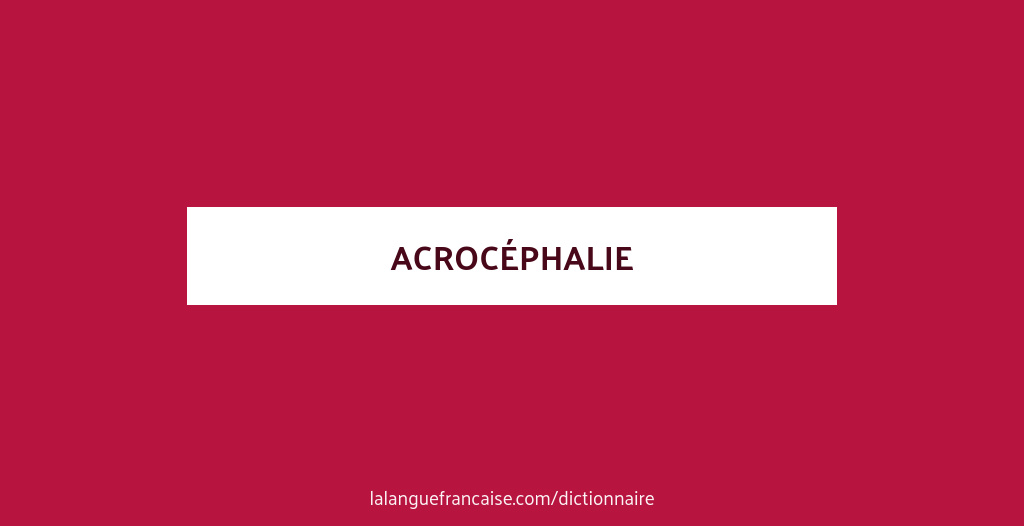 Définition de acrocéphalie | Dictionnaire français