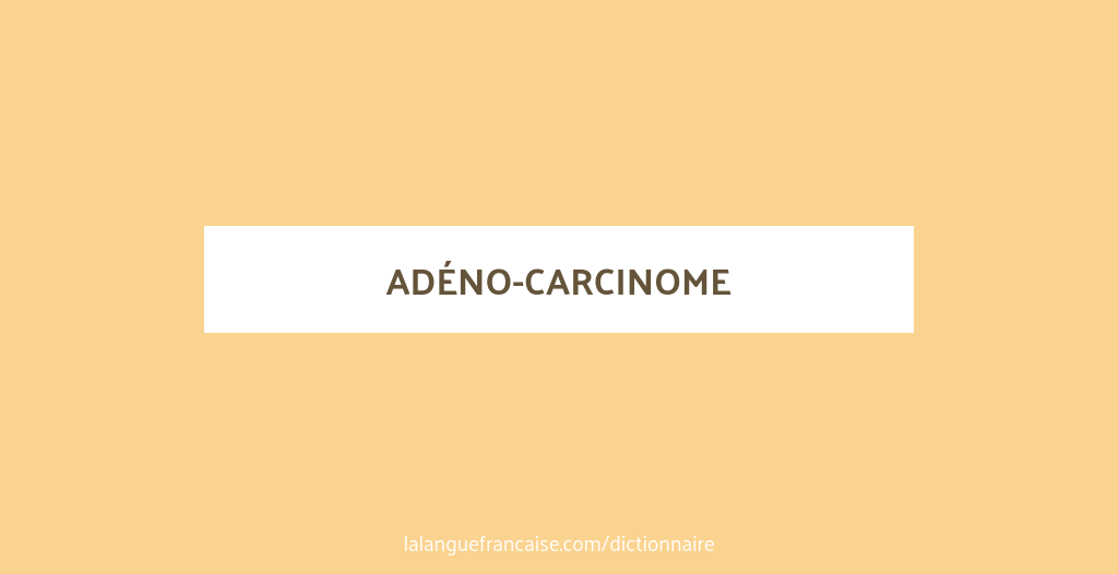 Définition de adéno-carcinome | Dictionnaire français