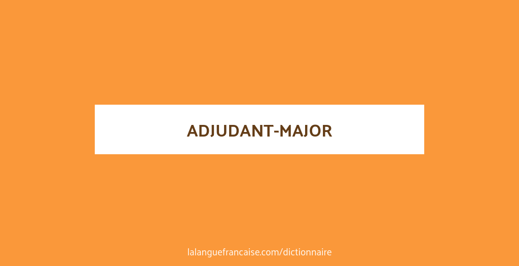 Définition de adjudant-major | Dictionnaire français
