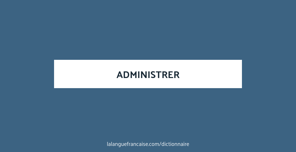 Définition de administrer | Dictionnaire français