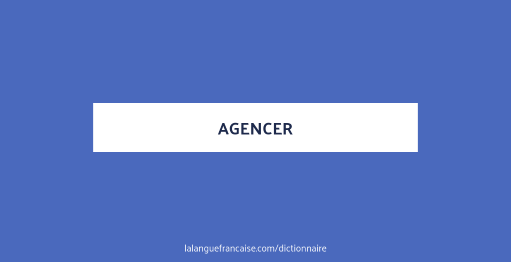 Définition de agencer | Dictionnaire français