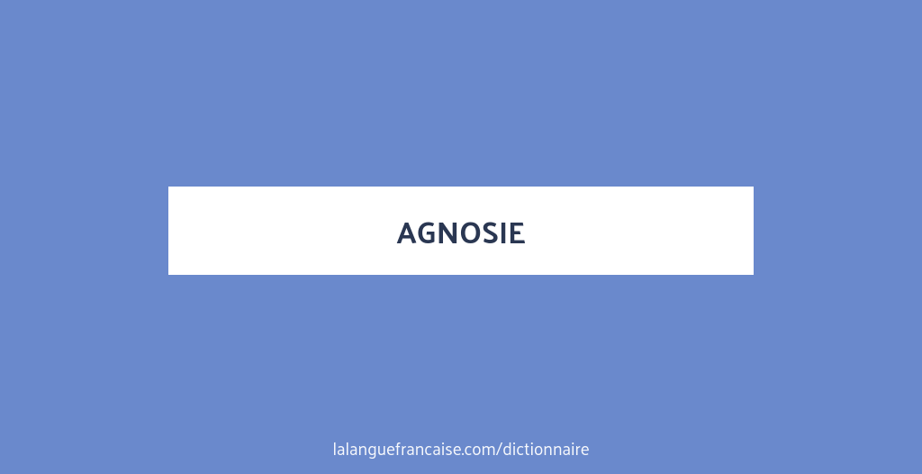 Définition de agnosie | Dictionnaire français