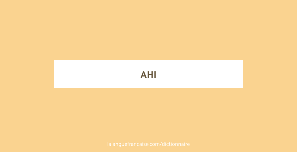 Définition de ahi | Dictionnaire français