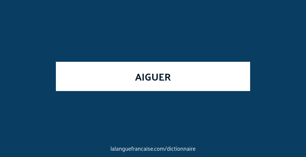 Définition de aiguer | Dictionnaire français