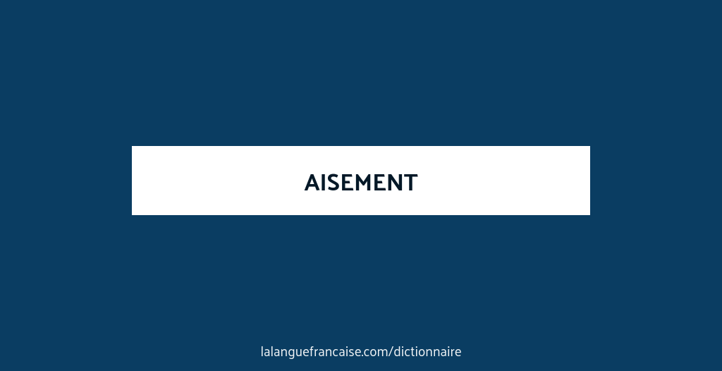 Définition de aisement | Dictionnaire français