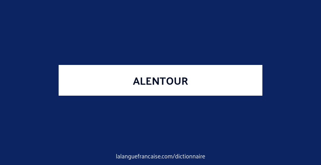 Définition de alentour | Dictionnaire français