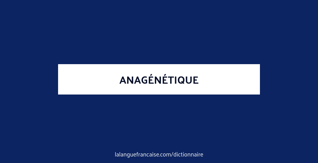 Définition de anagénétique | Dictionnaire français