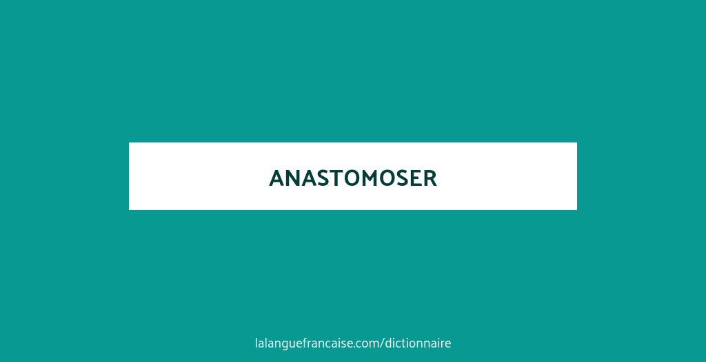 Définition de anastomoser | Dictionnaire français