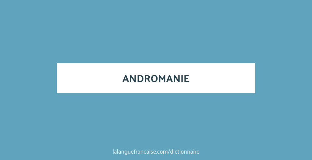 Définition de andromanie | Dictionnaire français