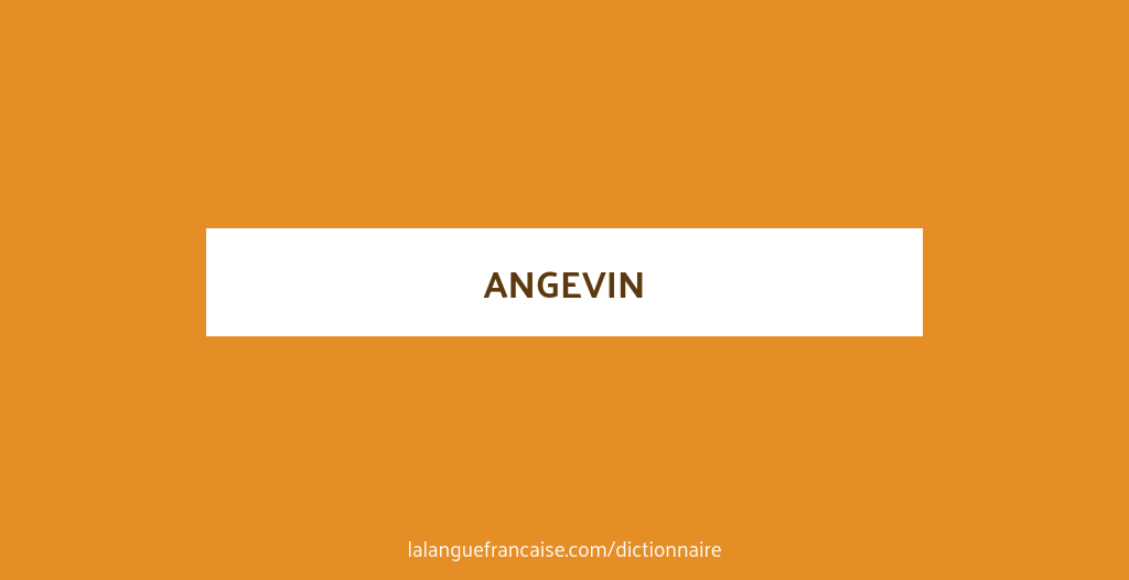 Définition de angevin | Dictionnaire français