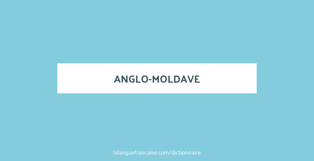 Définition de anglo-moldave | Dictionnaire français