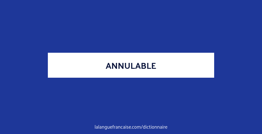 Définition de annulable | Dictionnaire français