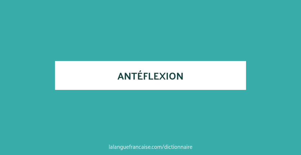 Définition de antéflexion | Dictionnaire français