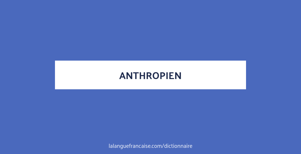 Définition de anthropien | Dictionnaire français
