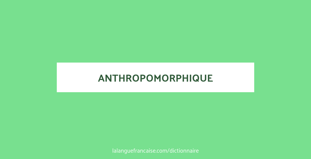 Définition de anthropomorphique | Dictionnaire français