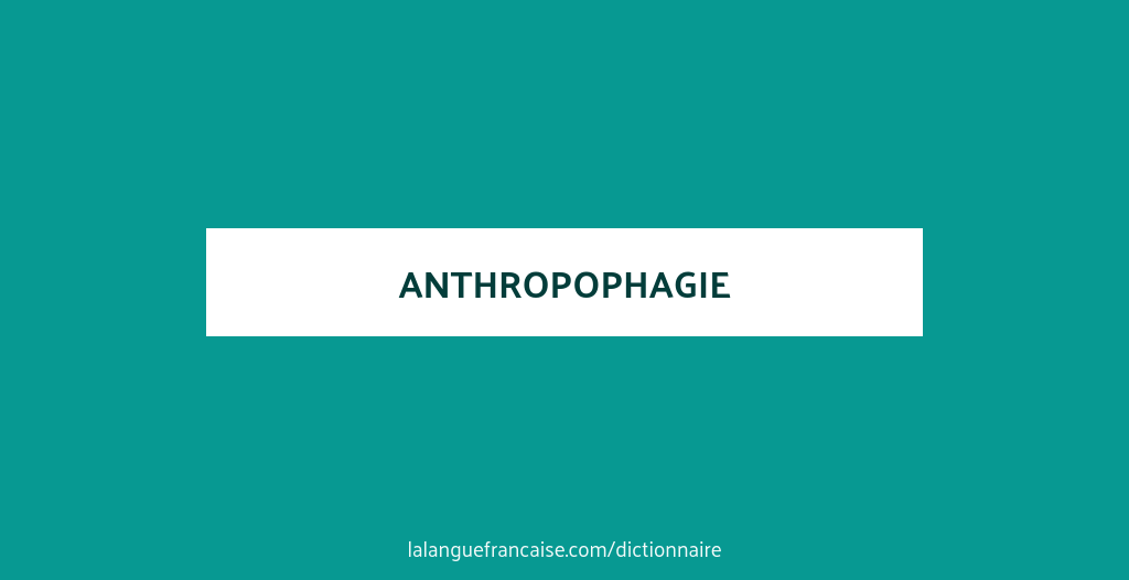 Définition de anthropophagie | Dictionnaire français