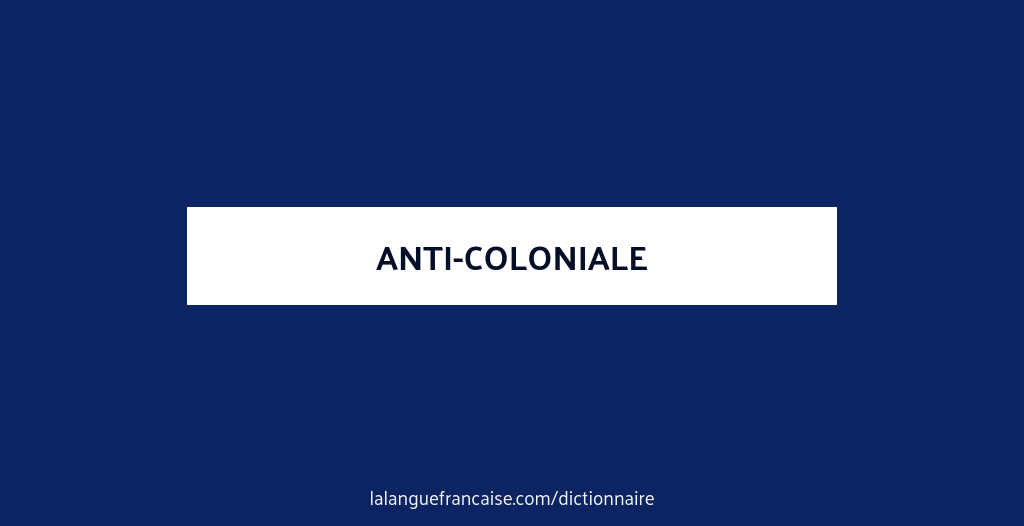 Définition de anti-coloniale | Dictionnaire français