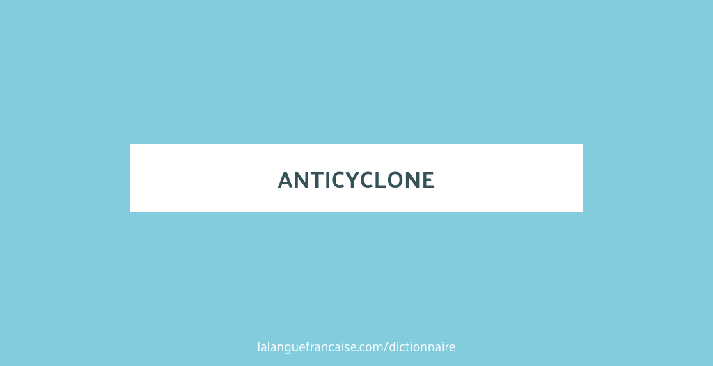 Définition de anticyclone | Dictionnaire français