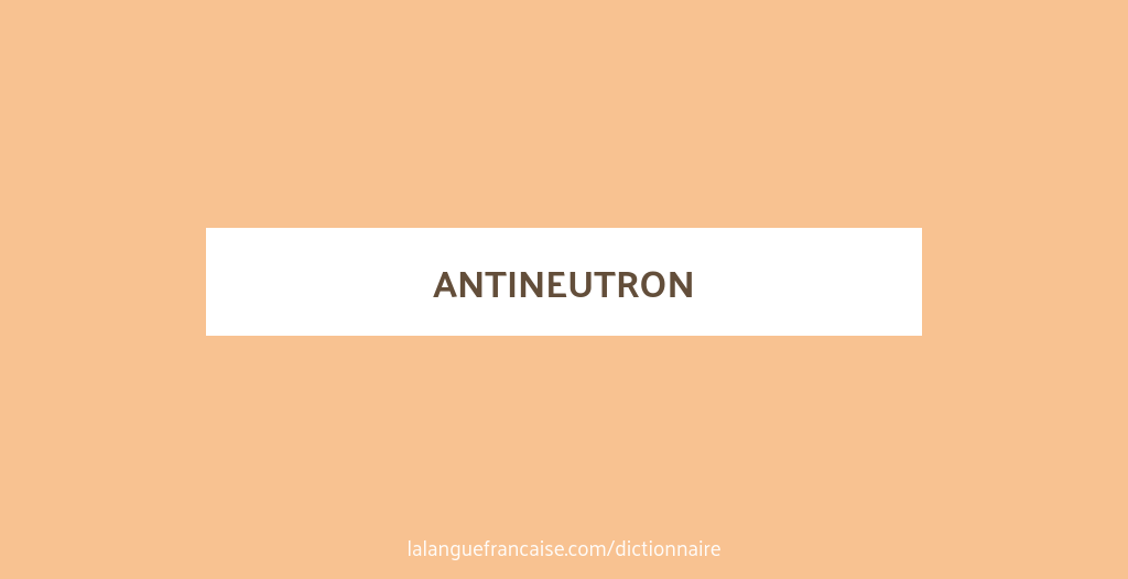 Définition de antineutron | Dictionnaire français