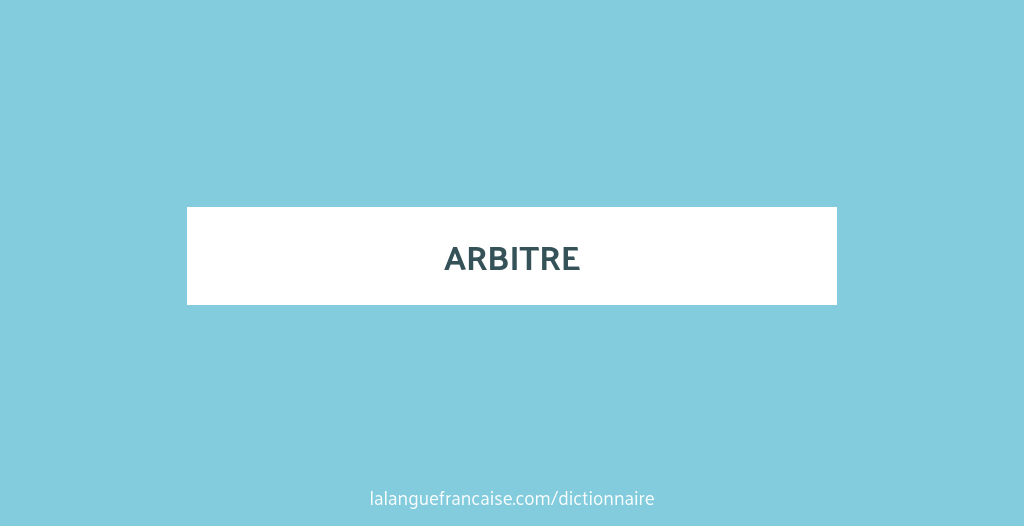 Définition de arbitre | Dictionnaire français