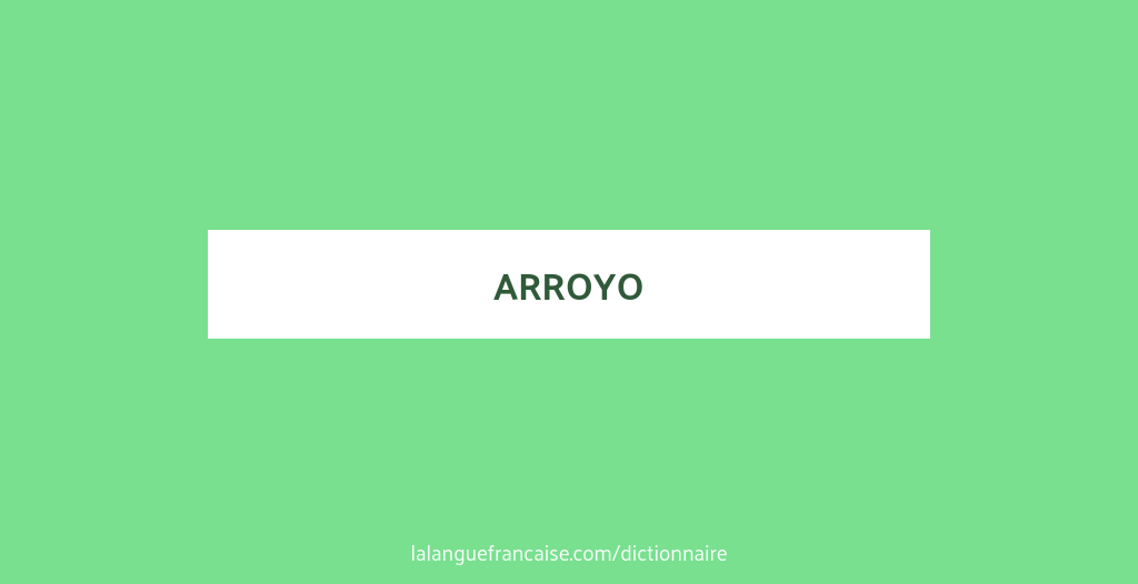 Définition de arroyo | Dictionnaire français