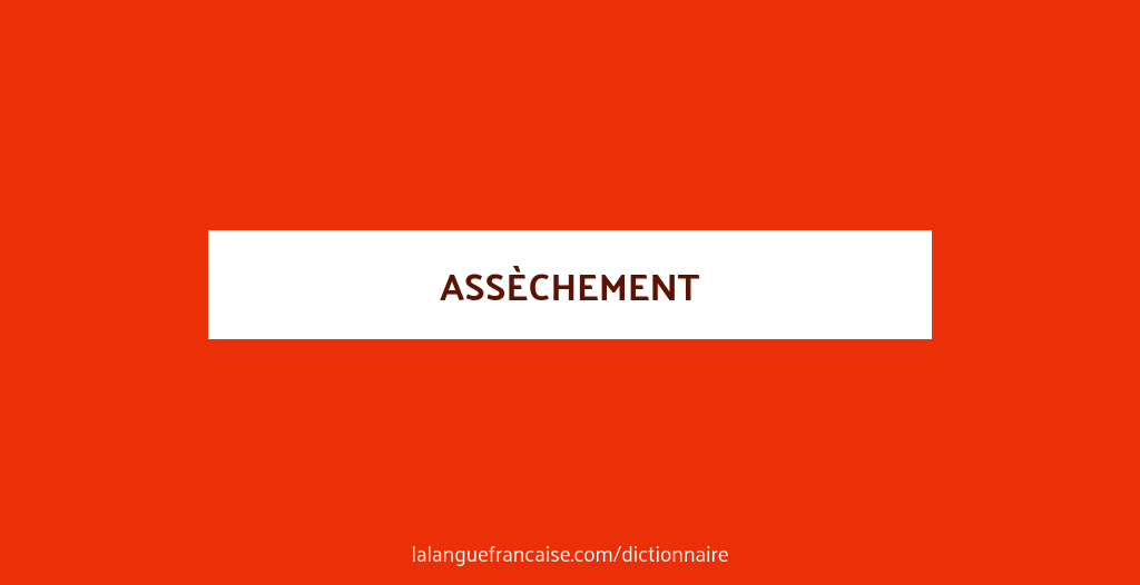 Définition de assèchement | Dictionnaire français
