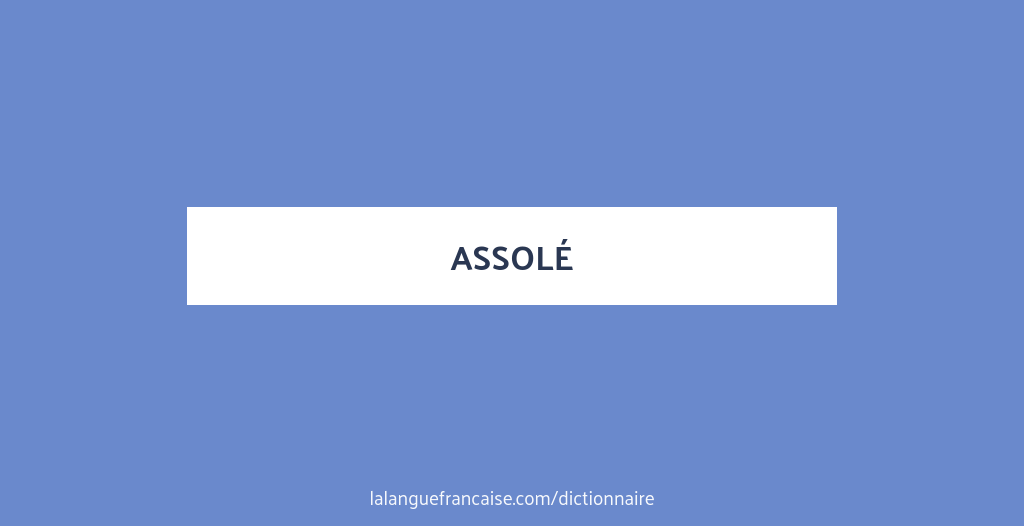 Définition de assolé | Dictionnaire français