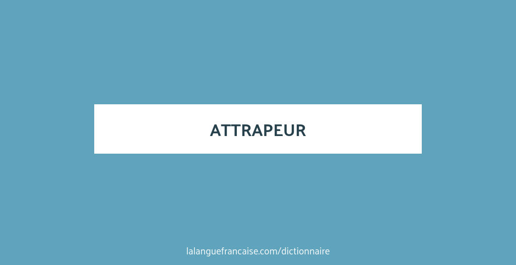 Définition de attrapeur | Dictionnaire français