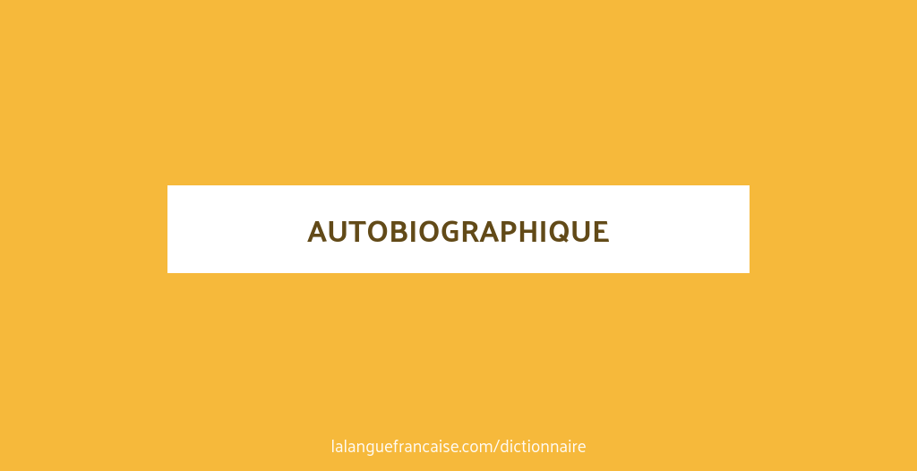 Définition de autobiographique | Dictionnaire français