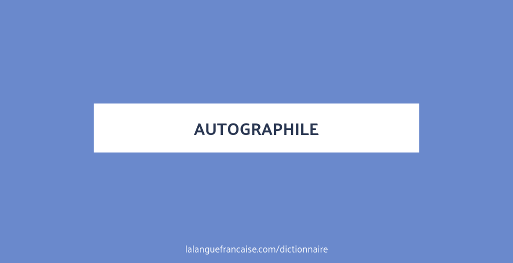 Définition de autographile | Dictionnaire français