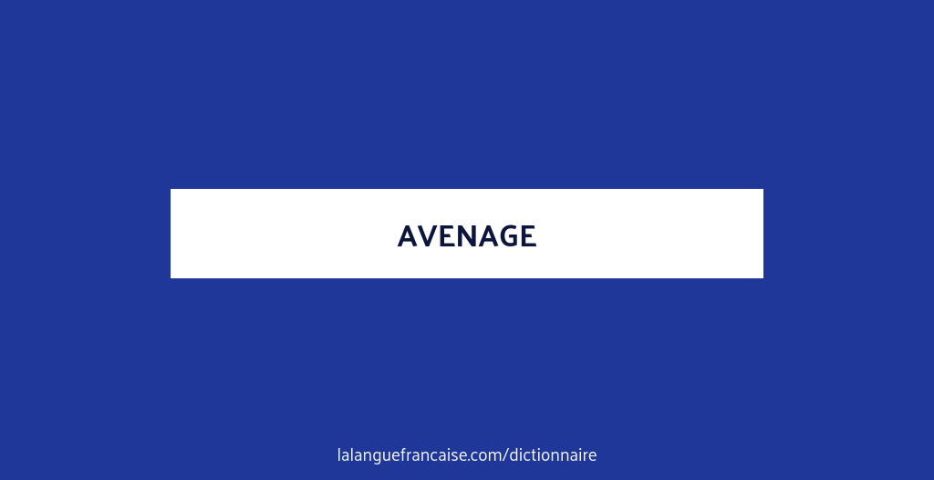 Définition de avenage | Dictionnaire français
