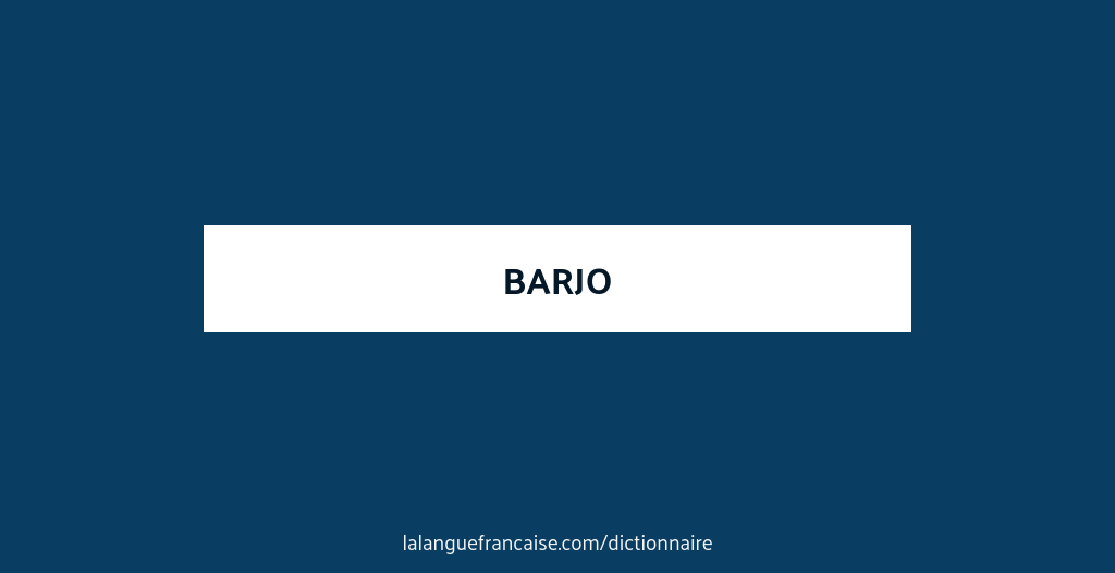 Définition de barjo | Dictionnaire français