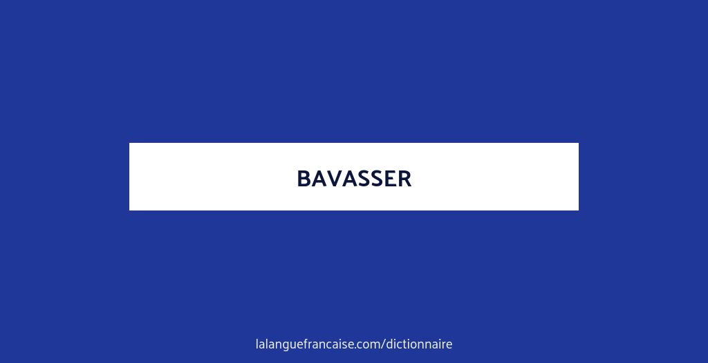 Définition de bavasser | Dictionnaire français