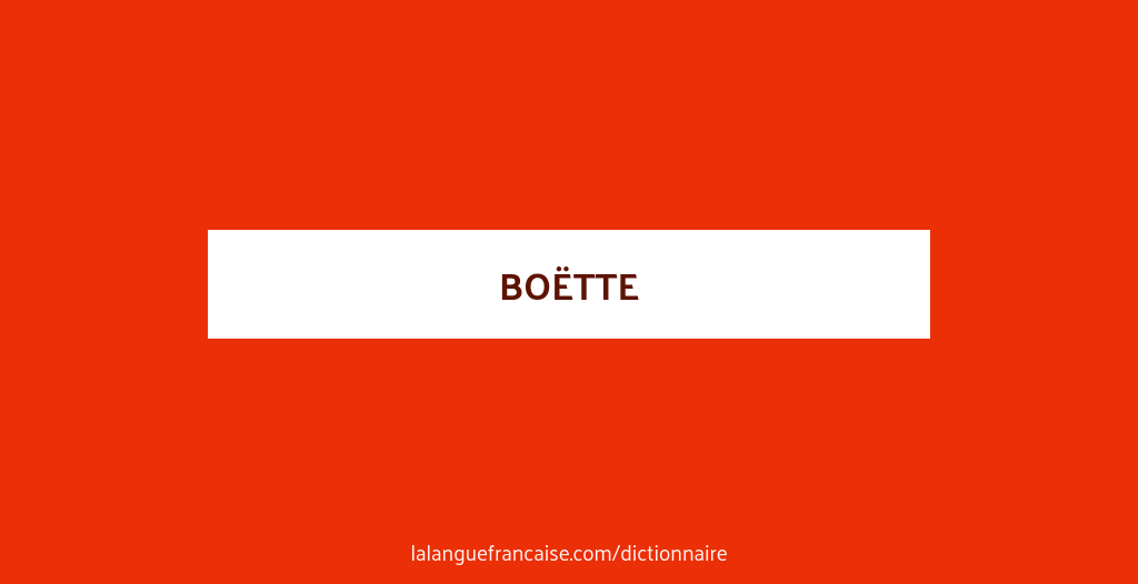 Définition de boëtte | Dictionnaire français