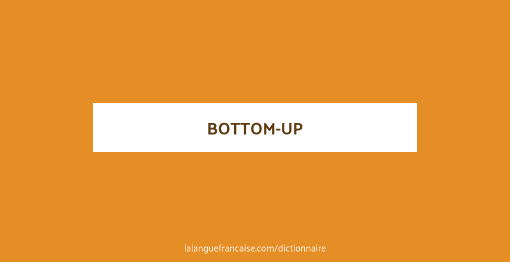 Définition de bottom-up | Dictionnaire français