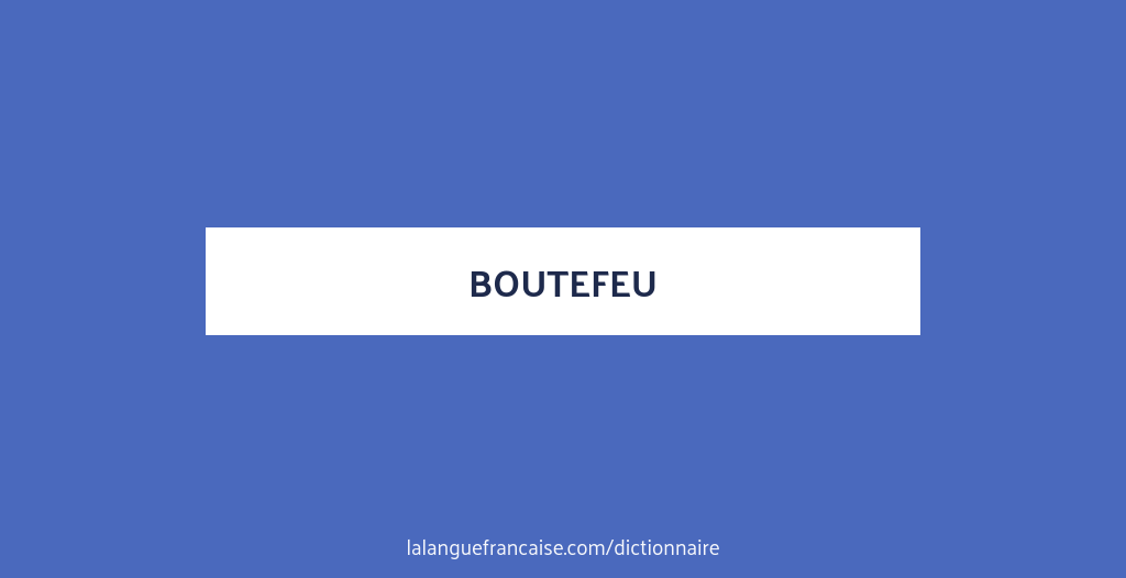 Définition de boutefeu | Dictionnaire français