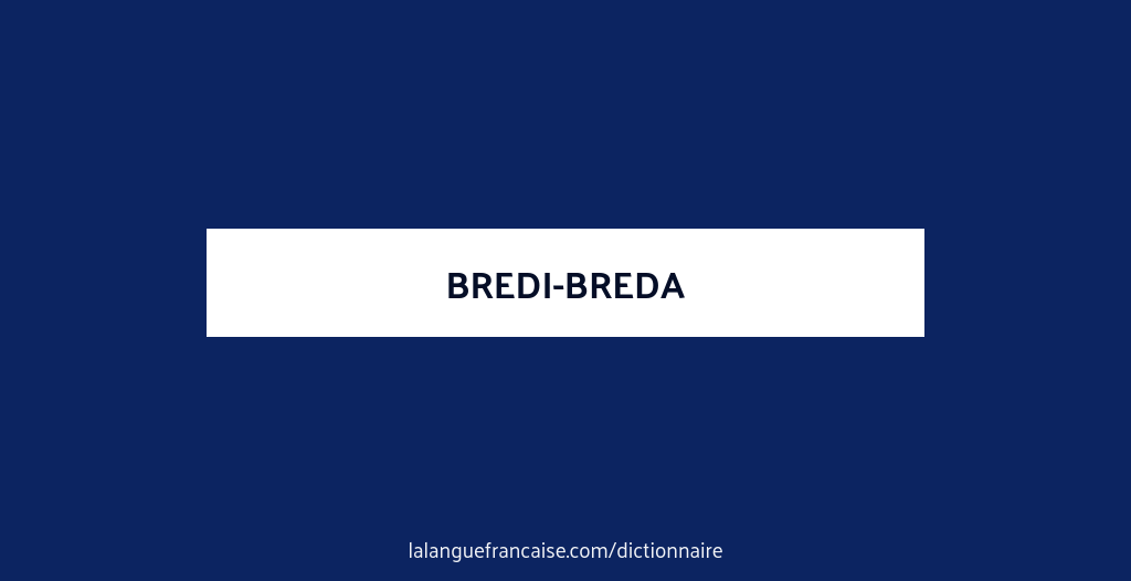 Définition de bredi-breda | Dictionnaire français