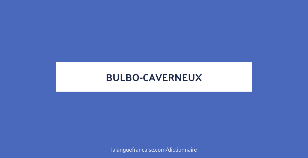 Définition de bulbo-caverneux | Dictionnaire français