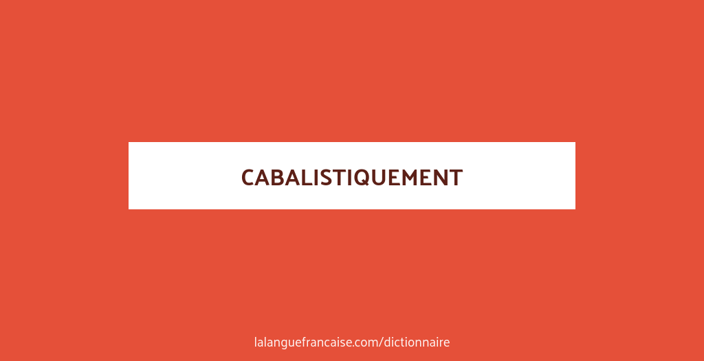 Définition de cabalistiquement | Dictionnaire français