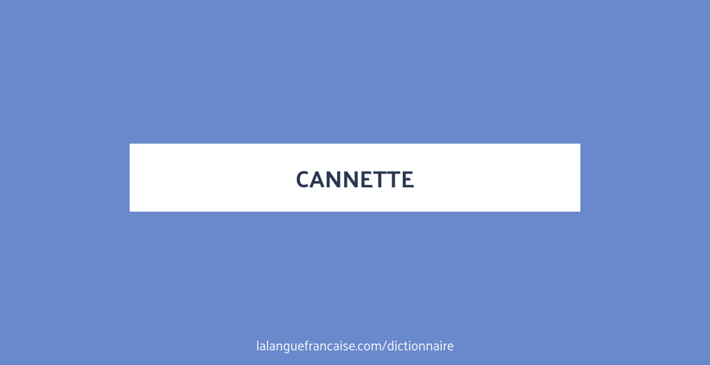 Définition de cannette | Dictionnaire français
