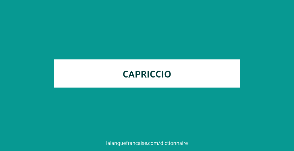 Définition de capriccio | Dictionnaire français