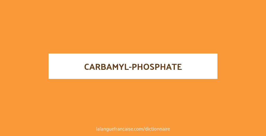 Définition de carbamyl-phosphate | Dictionnaire français