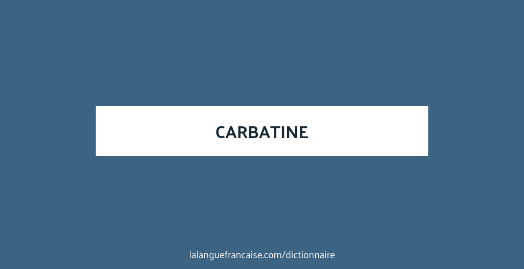 Définition de carbatine | Dictionnaire français