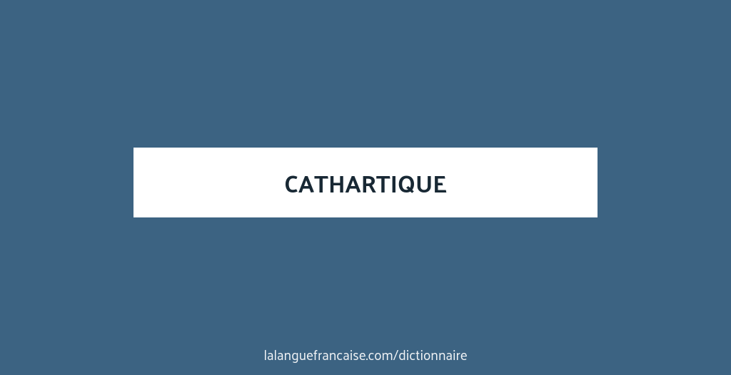 Définition de cathartique | Dictionnaire français